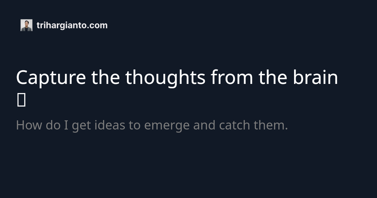 Capture the thoughts from the brain 🧠 | Tri Hargianto